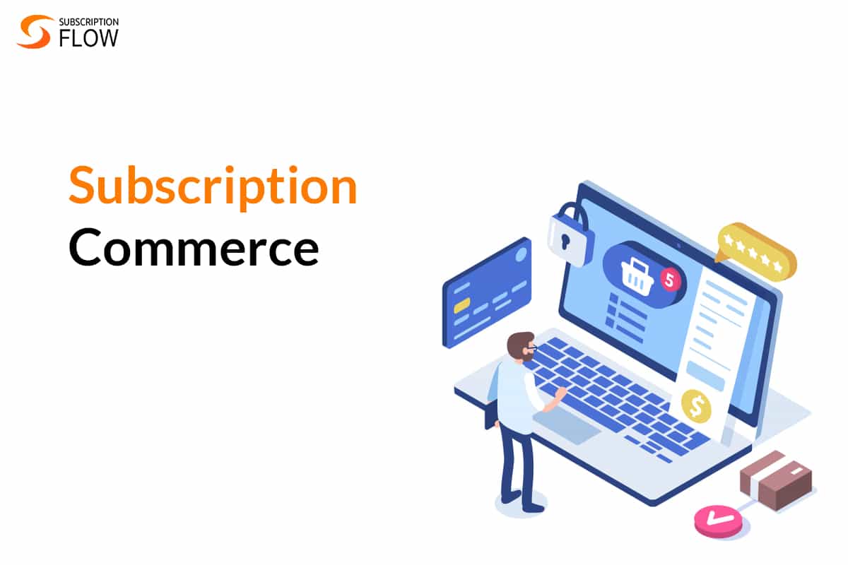 The Rise of Subscription Commerce in the Recent Years