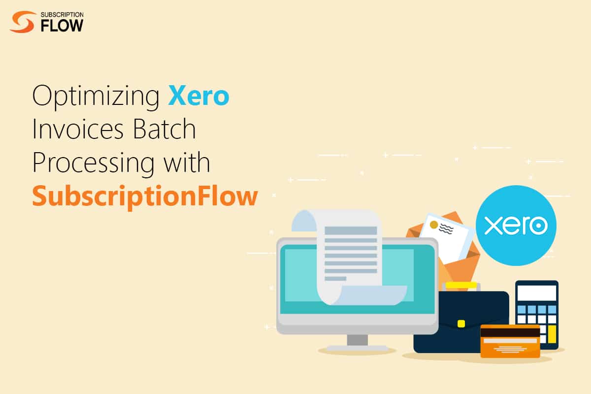 Optimizing Xero Invoices Batch Processing with SubscriptionFlow